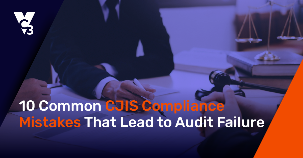 10 Common CJIS Compliance Mistakes That Lead to Audit Failure